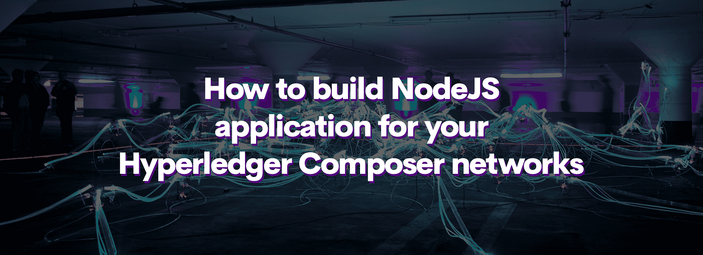 How to build NodeJS application for your Hyperledger Composer networks | by Varun Raj ...