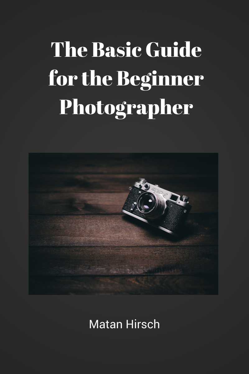 The Basic Guide for the Beginner Photographer | by Matan Hirsch | Medium