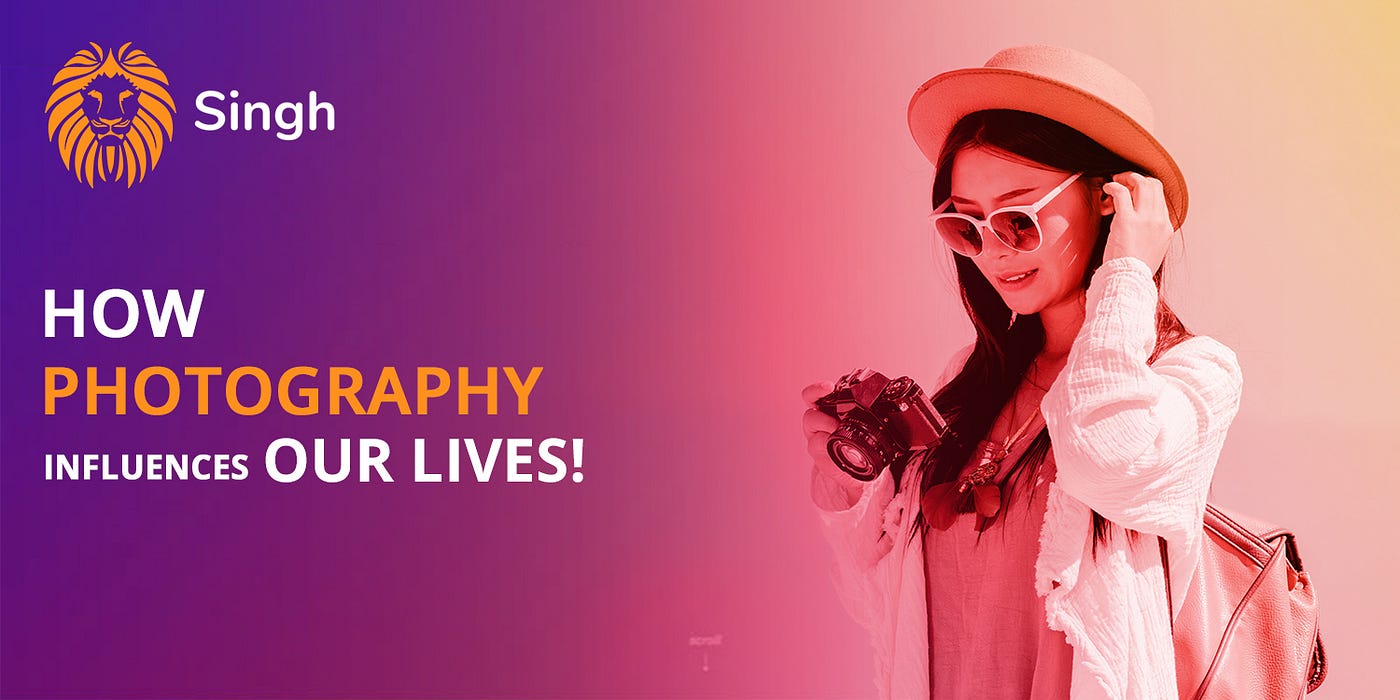 How Photography influences our lives! | by Singh App | Medium