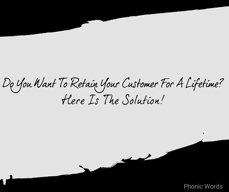 Do You Want To Retain Your Customer For A Lifetime? Here Is A Solution ...