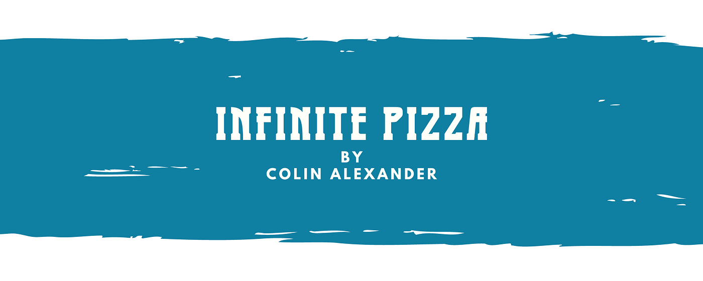 Infinite Pizza. by Colin Alexander | by The Arcanist | Sep, 2022 | The ...