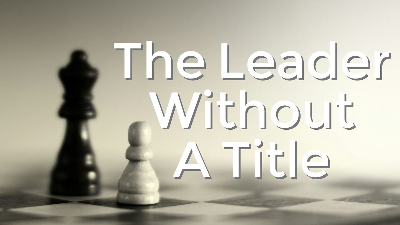 The Leader Without A Title. “The greatest among you must be a… | by ...