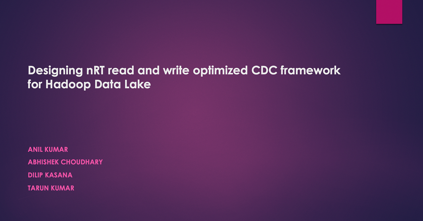 Designing nRT Read and write optimized CDC Framework for Hadoop Data ... Designing nRT Read and write optimized CDC Framework for Hadoop Data ...