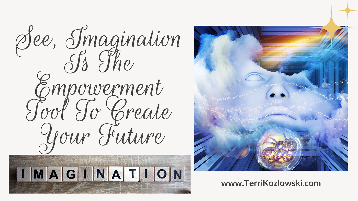 See, Imagination Is The Empowerment Tool To Create Your Future | by ...