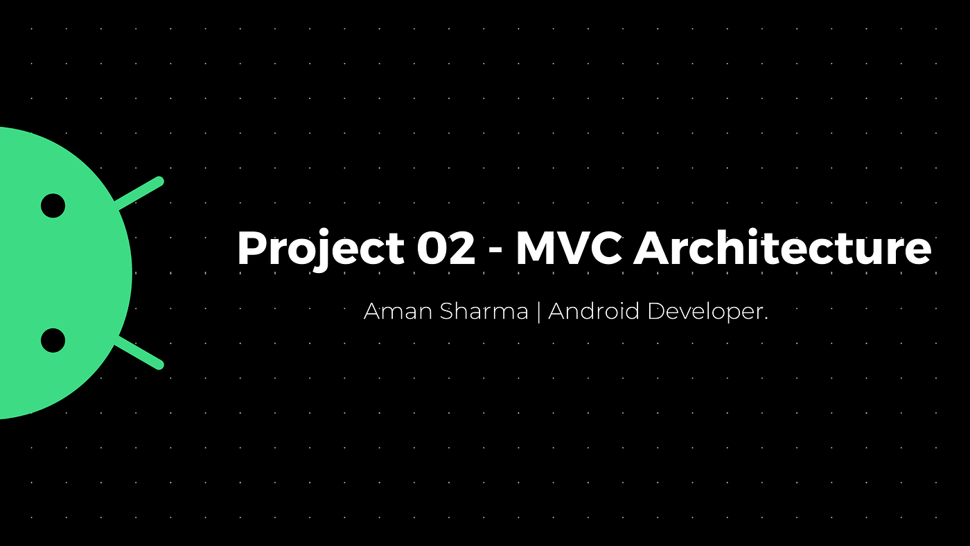 Android Development 2020 — MVC Architecture | by Aman Sharma | Medium