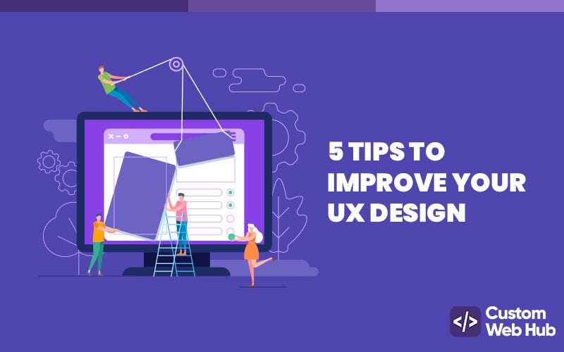 5 Tips To Improve Your UX Design. It is highly important to make sure ...