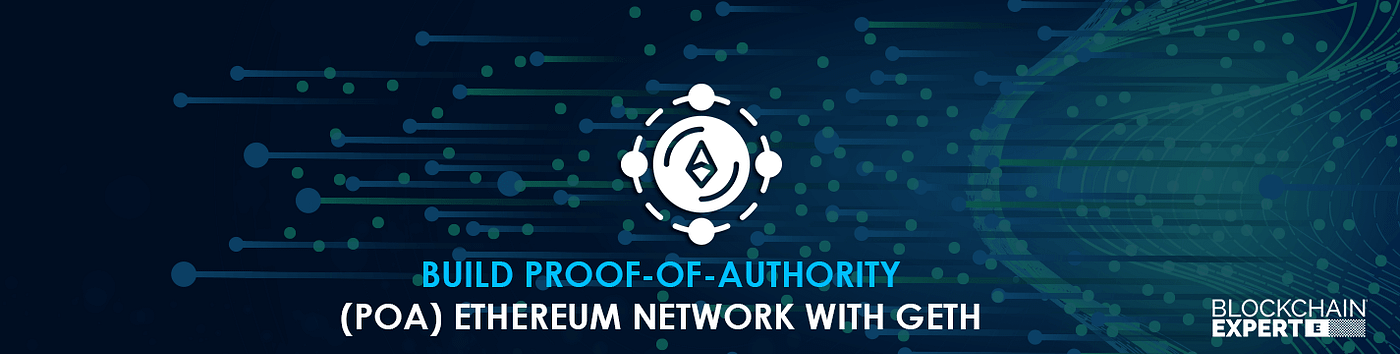 Build Proof of Authority (POA) Ethereum Network with Geth | by Blockchain Experts | Medium
