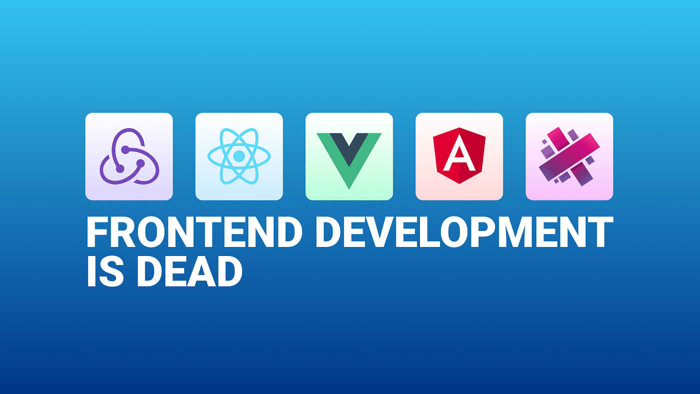 Frontend Development is Dead. Long Live Frontend Engineering! | by ...