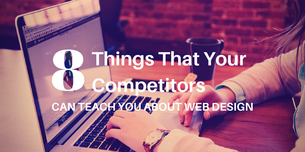 8 Things That Your Competitors Can Teach You about Web Design | by ...