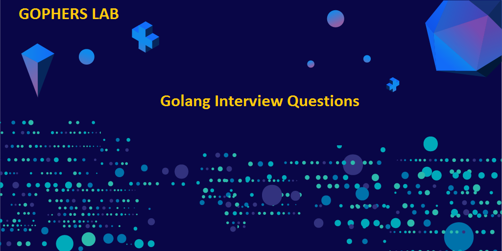 Golang Interview Questions — GOPHERS Lab | by Ankita Singh | Medium