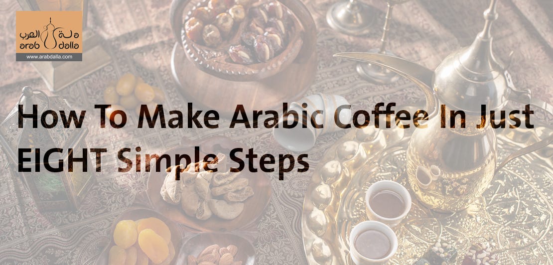 8 EASY STEPS TO MAKE ARABIC COFFEE | by Arab Dalla | Medium