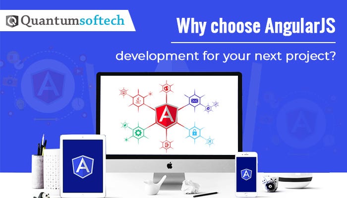 Why choose AngularJS development for your next project? | by Quantumsoftech | Medium