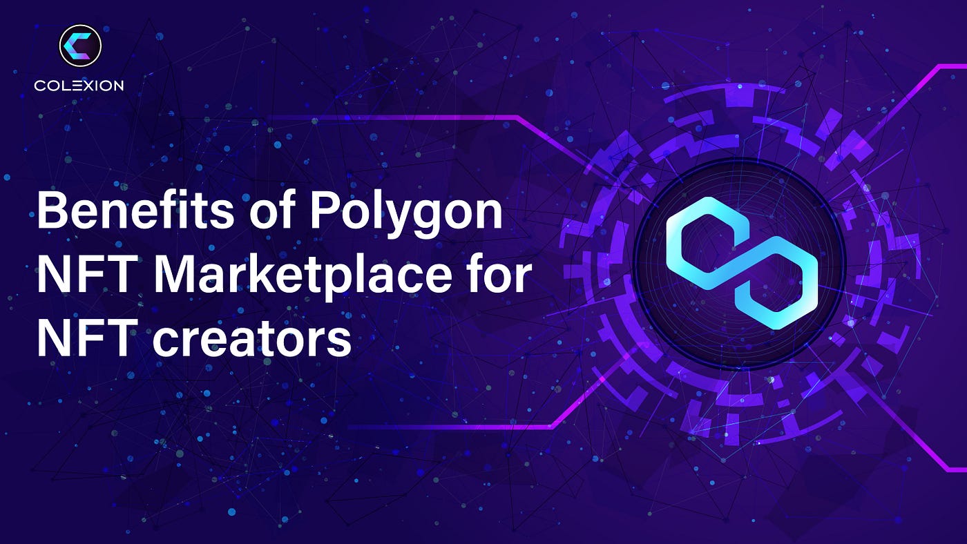 Benefits of Polygon NFT Marketplace for NFT creators | by Colexion | Medium
