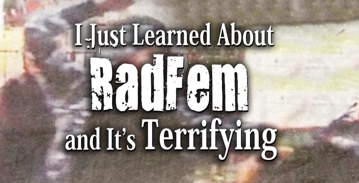 I Just Learned What RadFem Is, and It’s Terrifying | by Phaylen ...