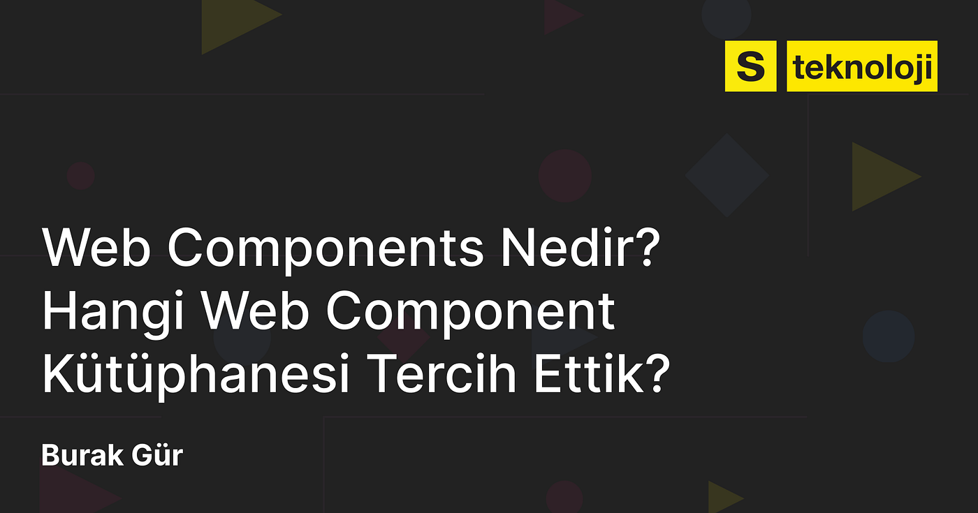 Web Components Nedir? Hangi Web Component Kütüphanesi Tercih Ettik? | by Burak Gür | Sahibinden ...