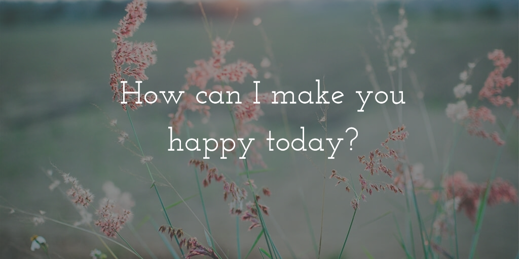 What can I do to make you happy today? | by Malinalli Quiroz | Medium