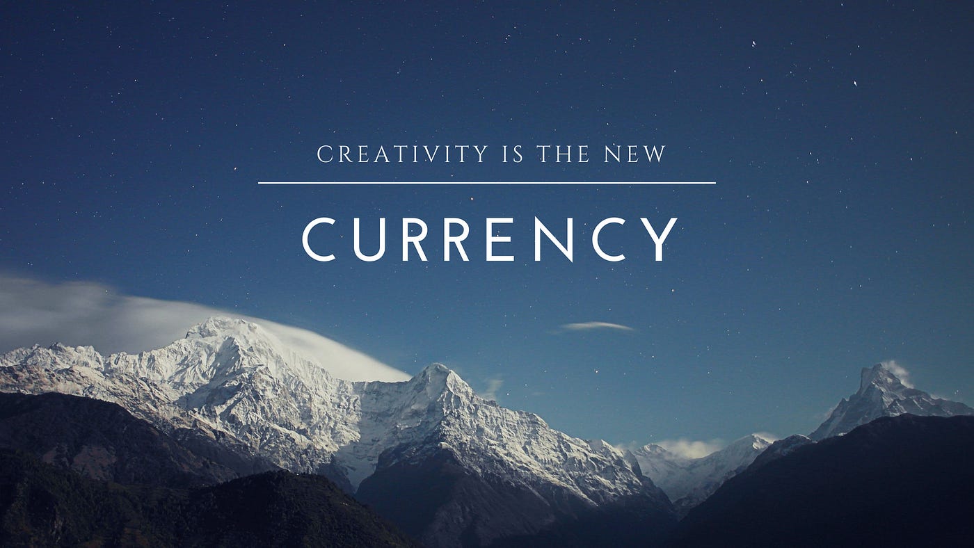Creativity is the new currency. Creativity is the new currency | by ...