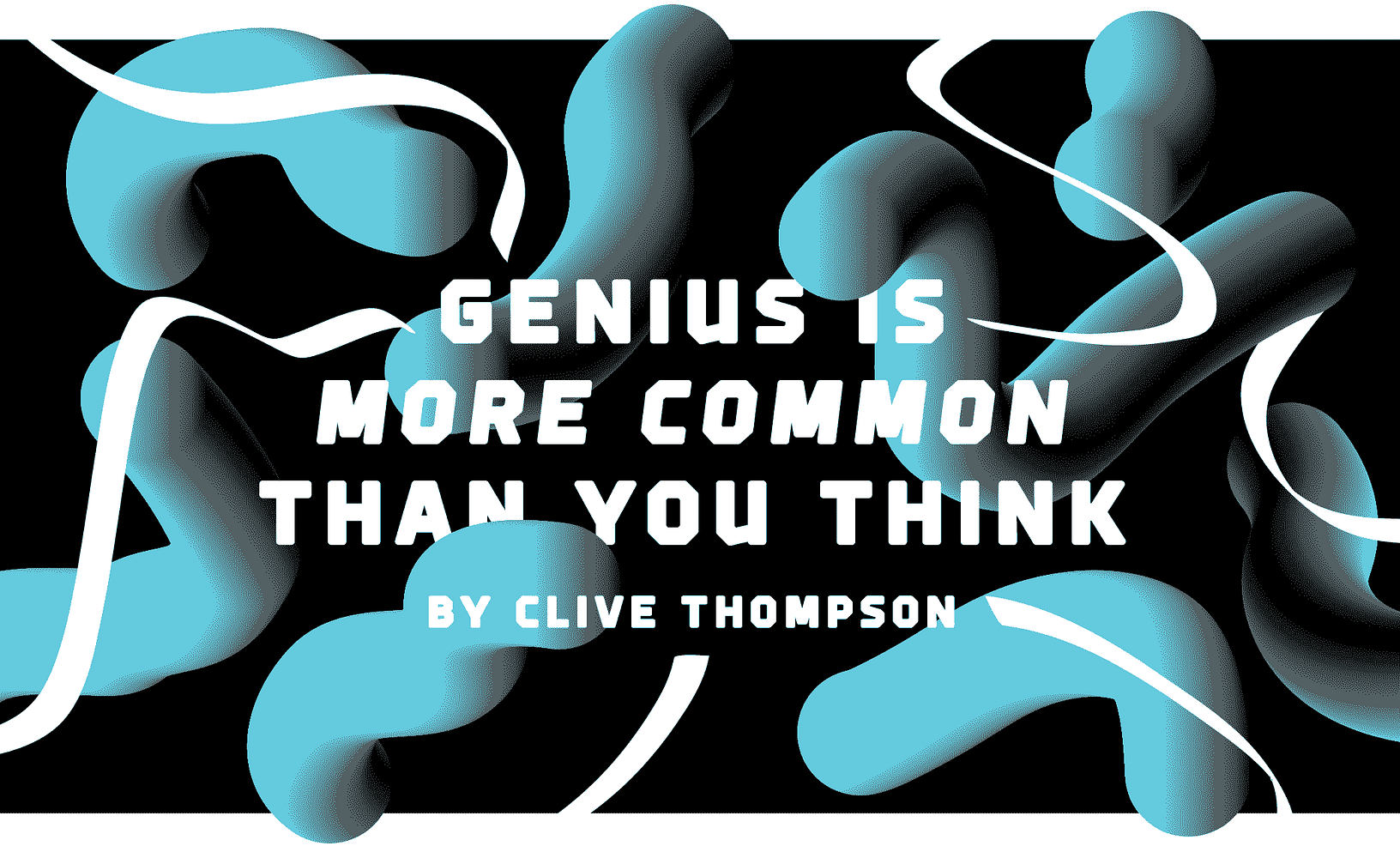 Genius Is More Common Than You Think - 7 Days of Genius - Medium