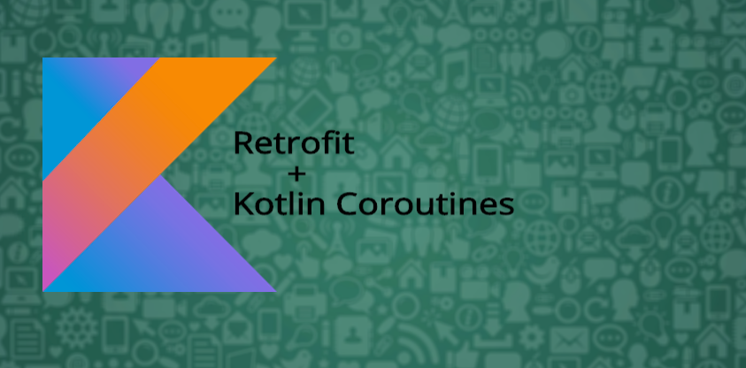 Android Networking In 2019 — Retrofit With Kotlin S Coroutines
