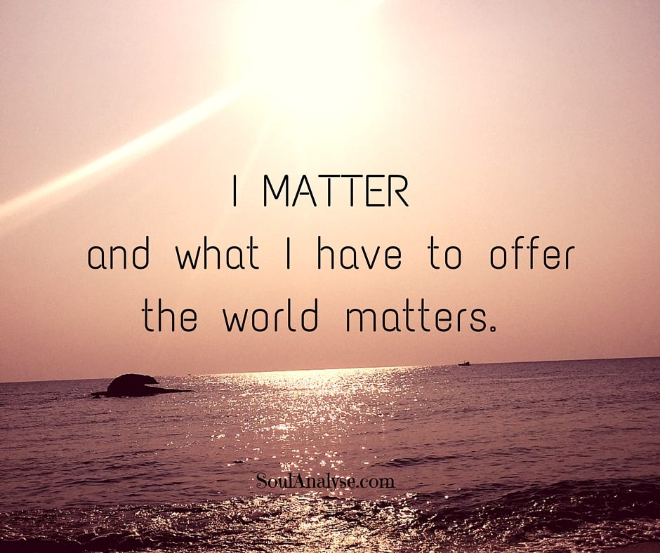 YOU MATTER. That’s all that matters | by Michelle Monet | Invisible ...