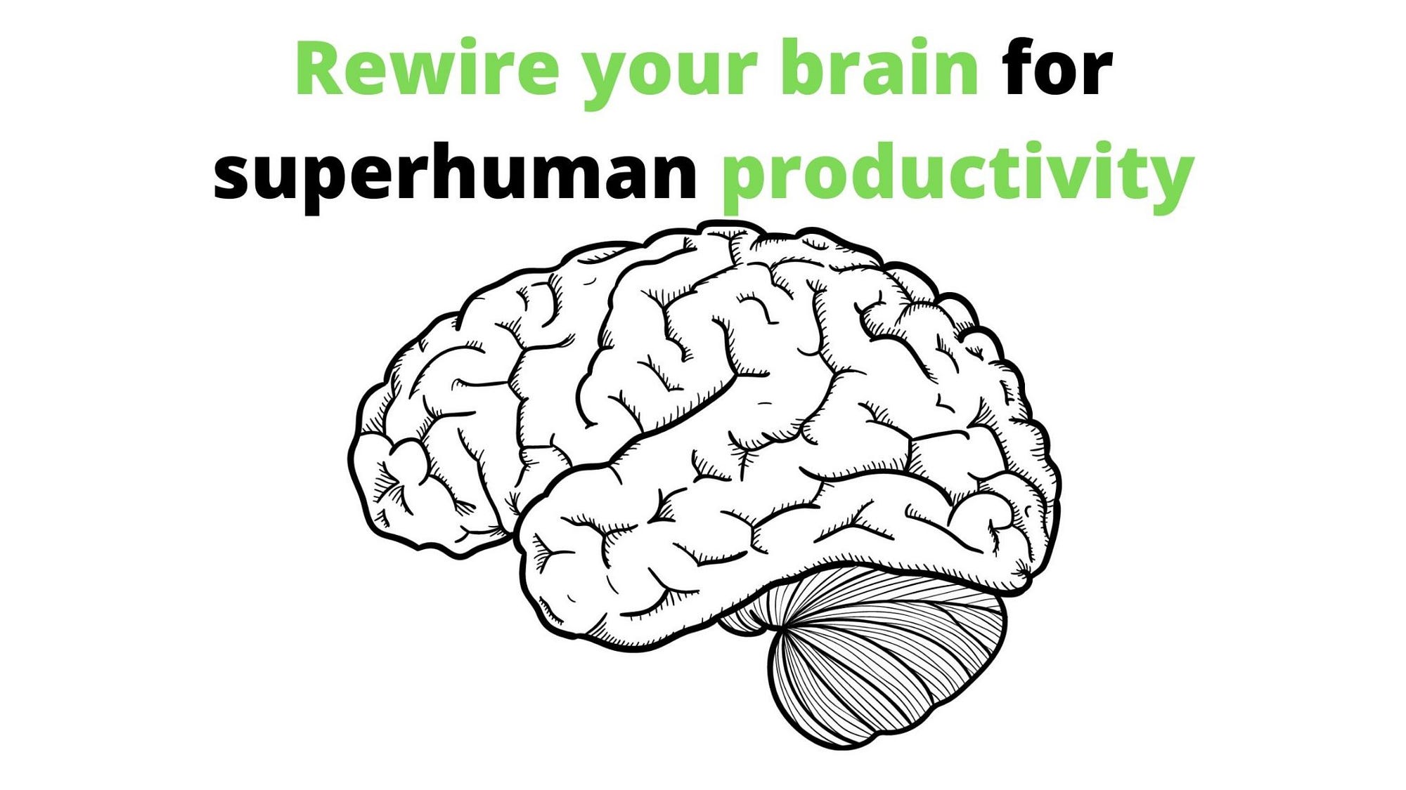 Rewire your brain for superhuman productivity- a step by step guide ...