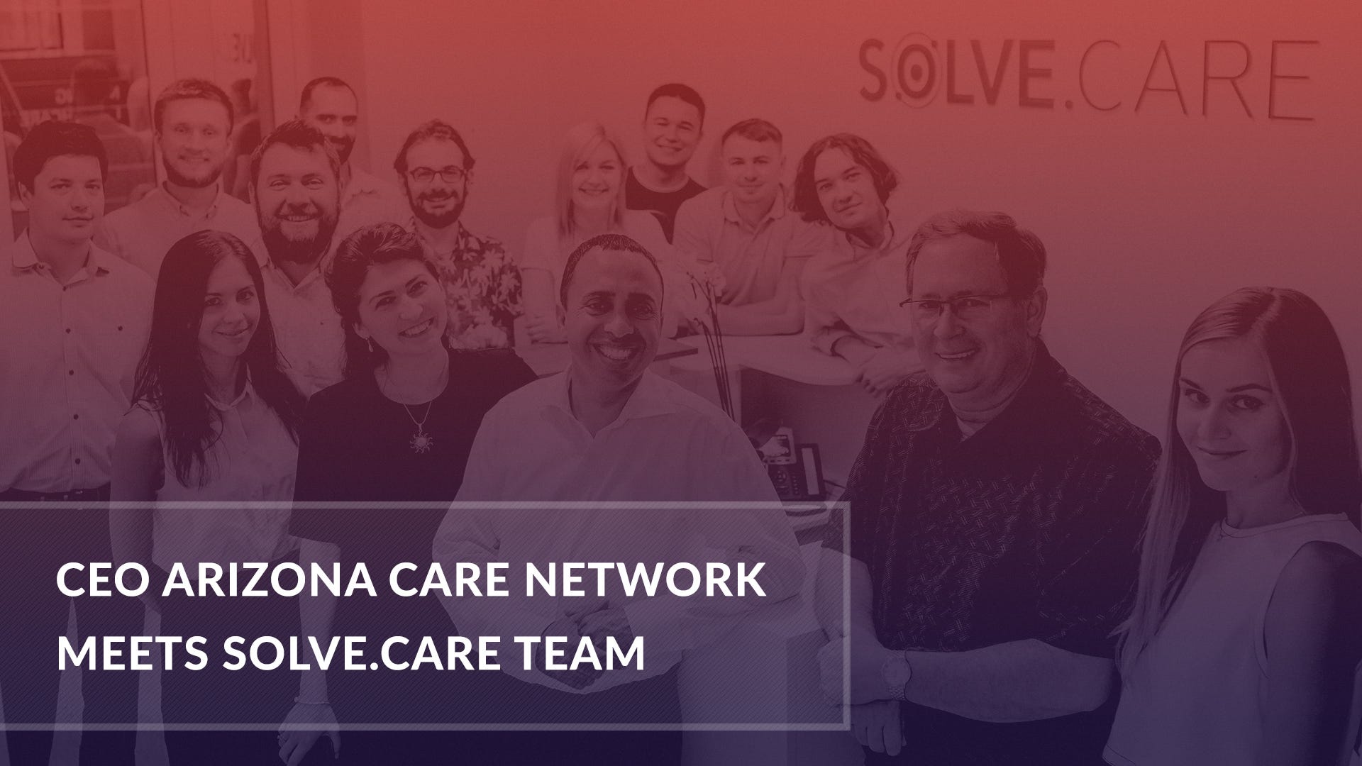 CEO Arizona Care Network meets Solve.Care team | by Solve.Care Blog ...