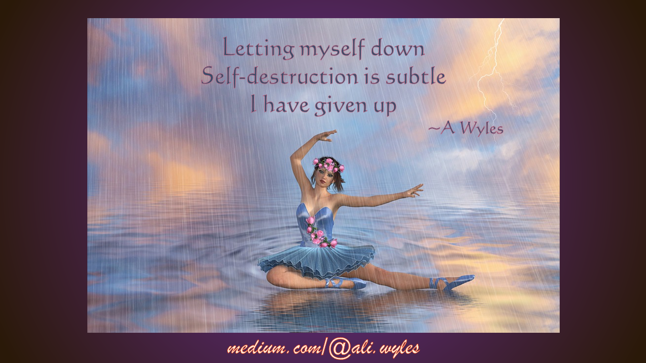 Self-destruction is subtle. giving up only sounds easy | by Ali Wyles ...