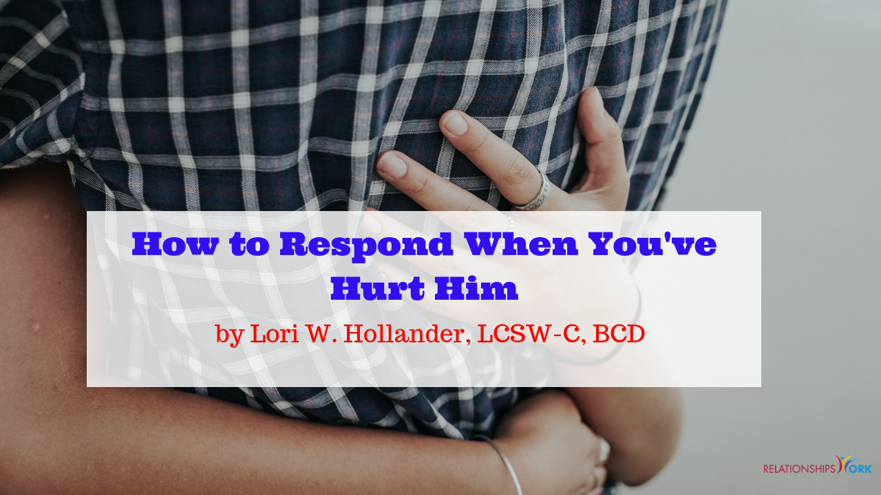 How to Respond When You’ve Hurt Him | by Lori Wilder Hollander, LCSW-C ...