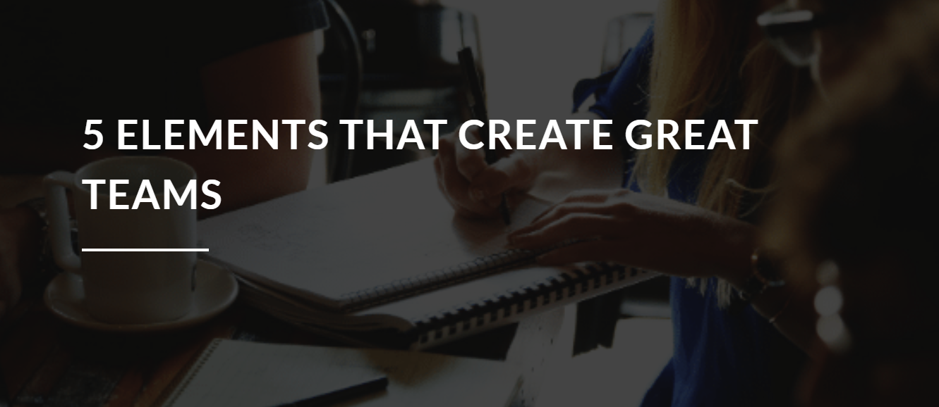 Elements That Create Great Teams. Teams come in all shapes and sizes ...
