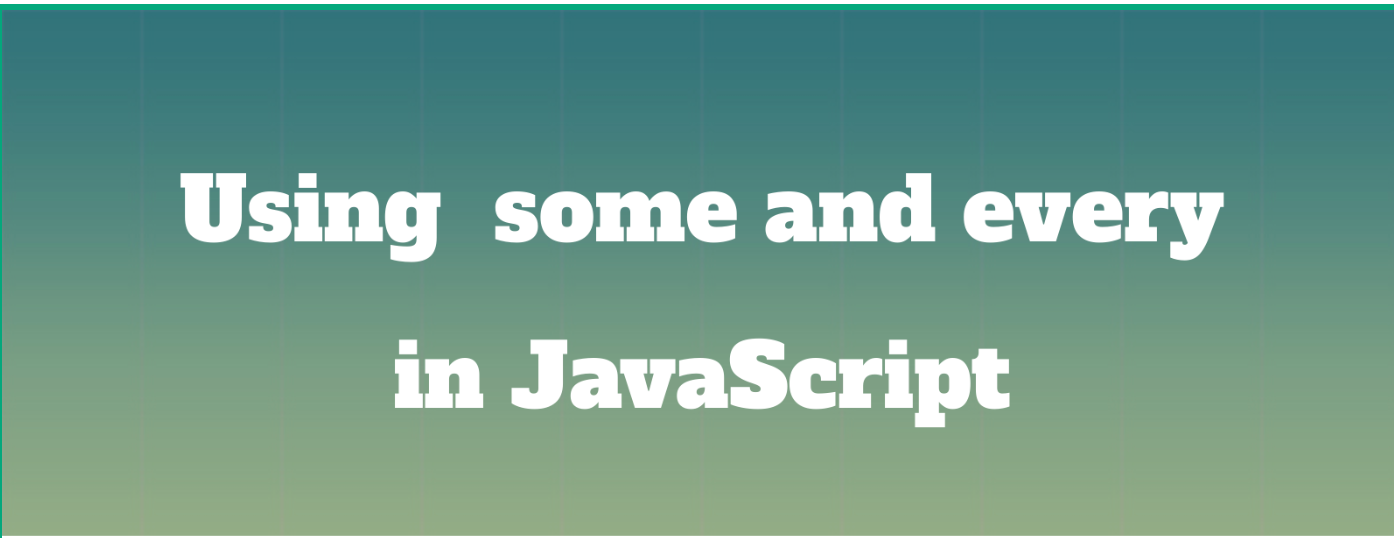 Using the every() and some() methods of Array in JavaScript