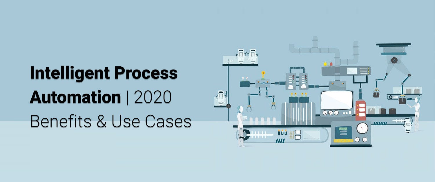 Intelligent Process Automation | 2020 Benefits & Use Cases | by Anthony ...