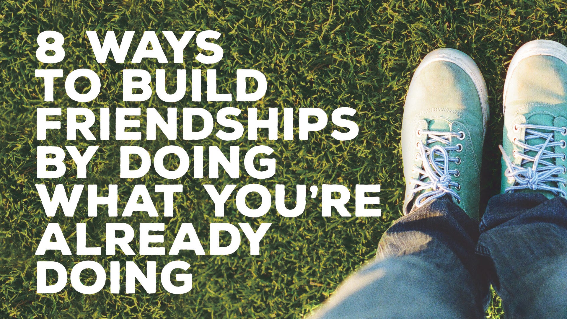 8 Ways To Build Friendships By Doing What You’re Already Doing | by ...