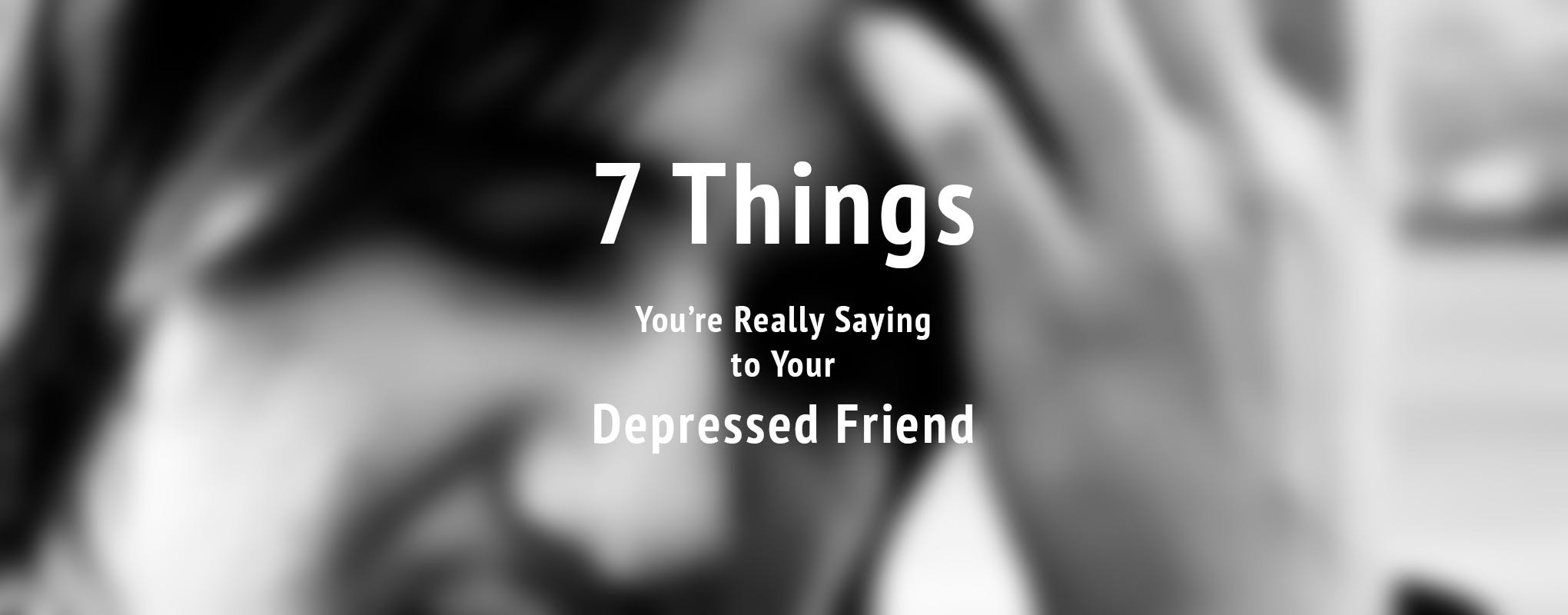 7 Things You’re Really Saying to Your Depressed Friend | by Brandon ...