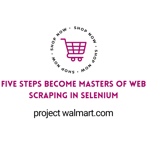 Five steps become masters of web scraping in selenium(project walmart ...