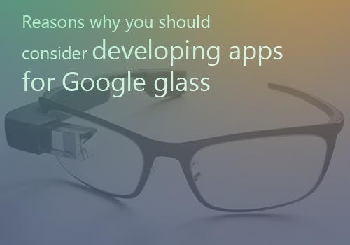 6 Reasons Why You Should Consider Developing Apps for Google Glass | by ...