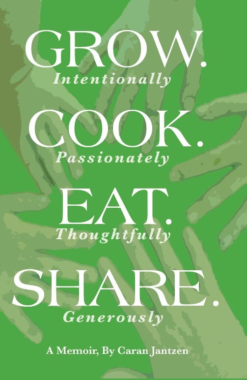 Grow. Cook. Eat. Share. A Memoir. A collection of stories chronicling ...