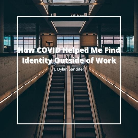 How COVID Helped Me Find Identity Outside of Work | by J. Dylan ...