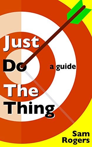 Just Do the Thing: A Guide. How to stay focused on one big goal and ...