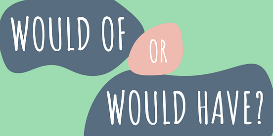 ‘Would Of’ or ‘Would Have’?. When people say or write would of… | by ...