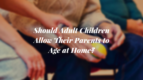Should Adult Children Allow Their Parents to Age at Home? | by David S ...