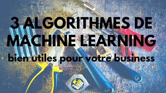 3 algorithmes de Machine Learning bien utiles pour votre business | by ...