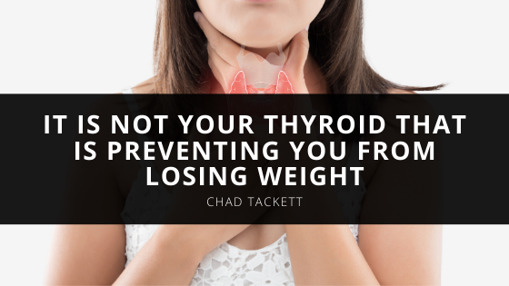 Chad Tackett Says It Is Not Your Thyroid That Is Preventing You From ...