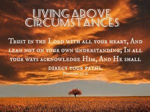 Living Above Circumstances. Circumstances can drive and direct our ...