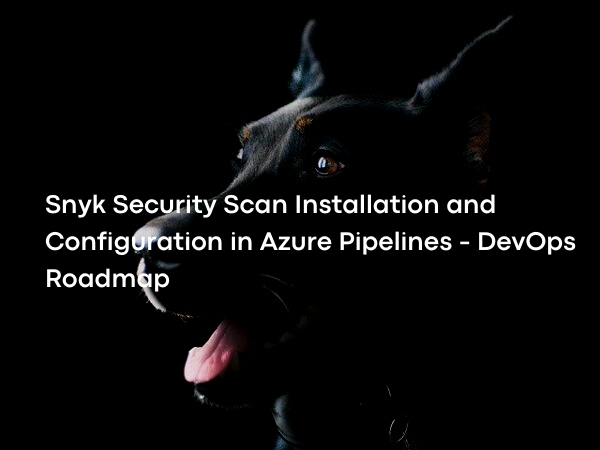 Snyk Security Scan Installation And Configuration In Azure Pipelines — Devops Roadmap By Burak