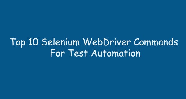 10 Top Selenium WebDriver Commands For Test Automation | by Madhu Cynix ...
