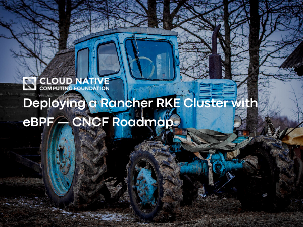 Deploying a Rancher RKE Cluster with eBPF — CNCF Roadmap | by Burak ...