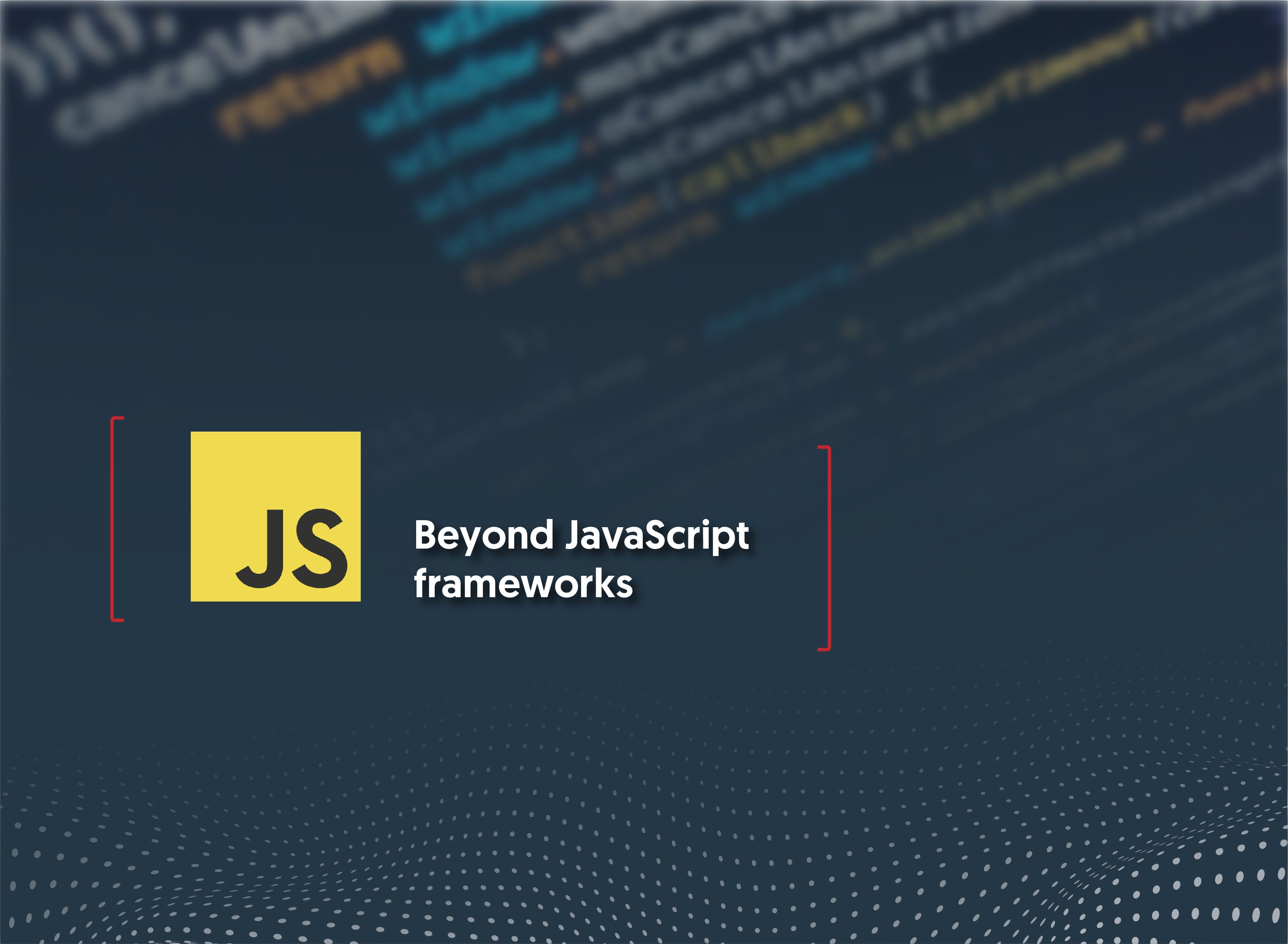 Beyond JavaScript frameworks, which are the common concepts you need to ...