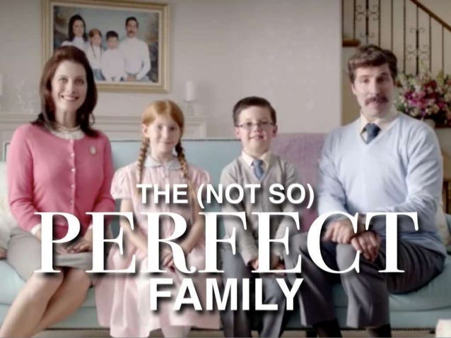 The (Not so) Perfect Family. You know that family that always seemed ...