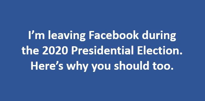I’m leaving Facebook during the 2020 Presidential Election. Here’s why ...
