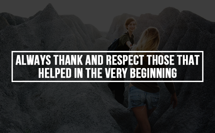Always Thank and Respect Those that Helped in the Very Beginning | by ...